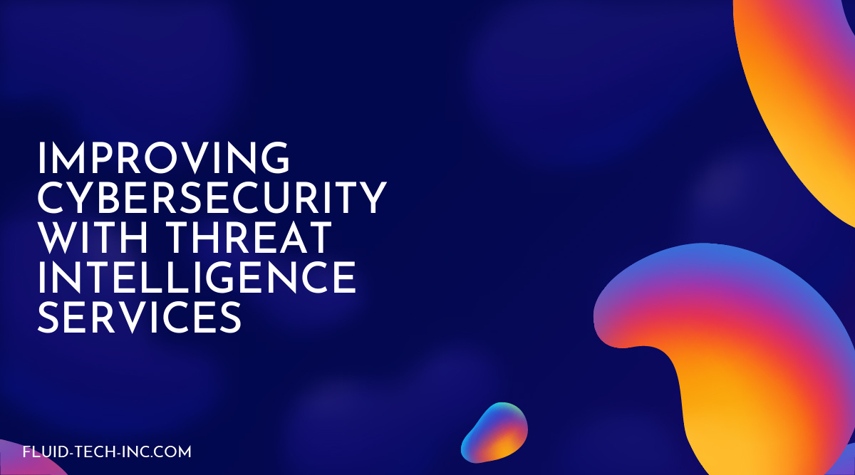 Improving Cybersecurity with Threat Intelligence Services - Fluid Tech