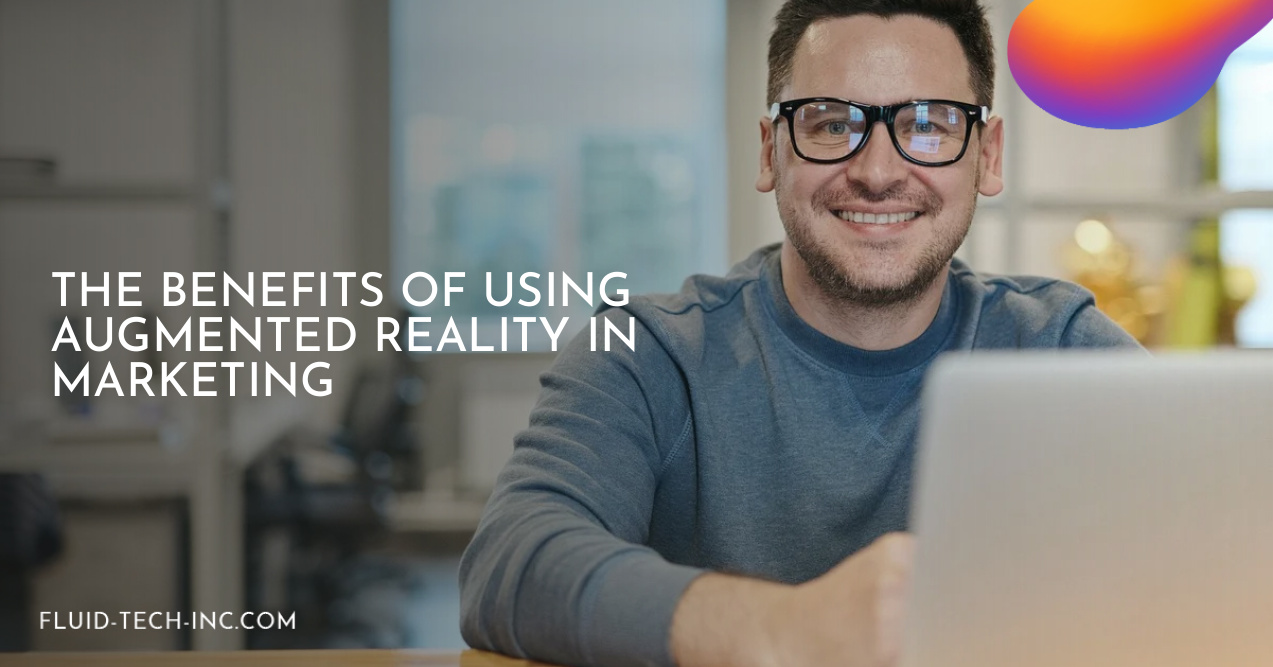 The Benefits of Using Augmented Reality in Marketing